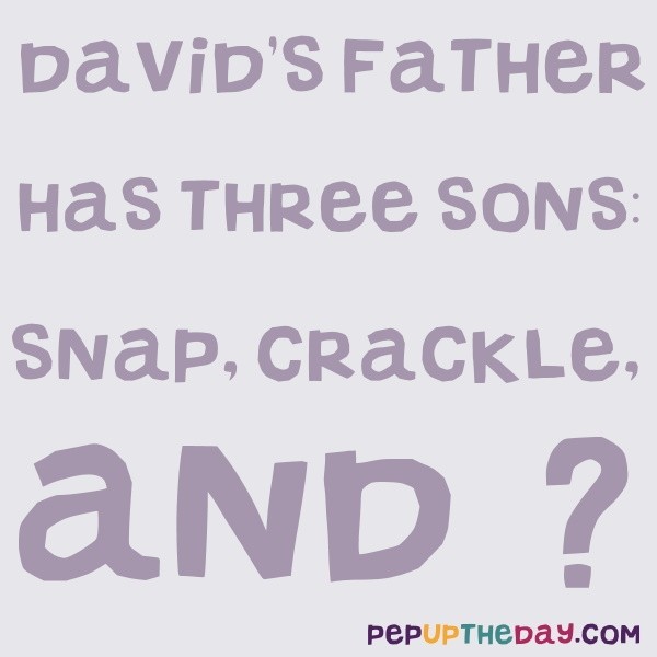 Riddle: David's father has three sons: Snap, Crackle, and
