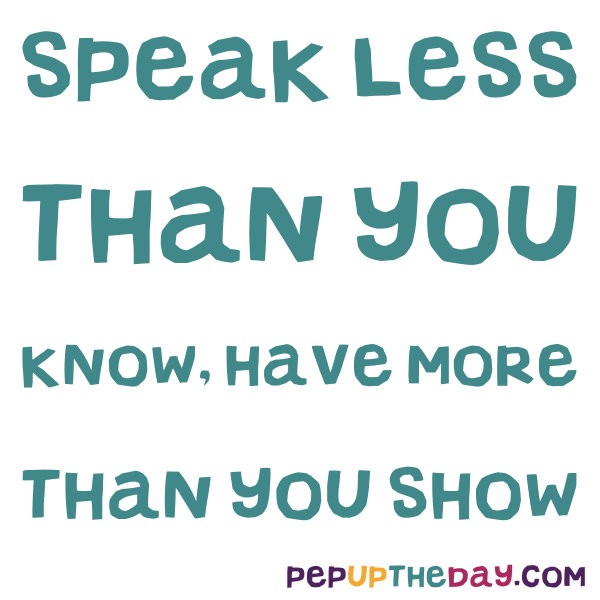 Quote of the Day - “Speak less than you know, have more than you show.”