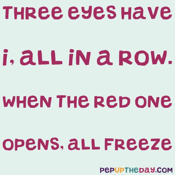Riddle: Three eyes have I, all in a row; when the red one opens, all ...